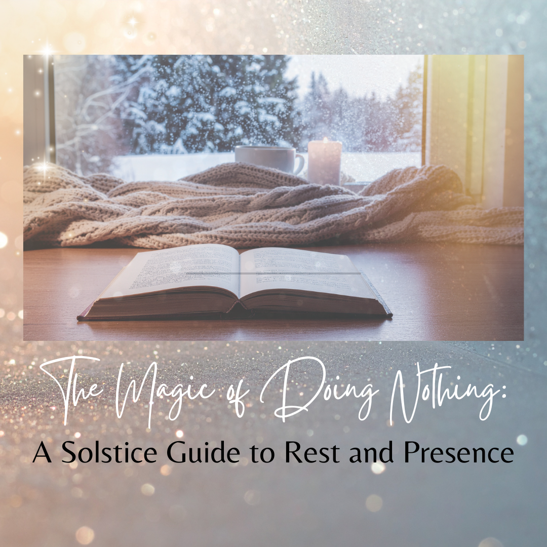 The Magic of Doing Nothing: A Solstice Guide to Rest & Presence